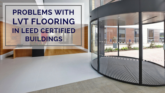 The Problems with LVT Flooring in LEED Certified Buildings